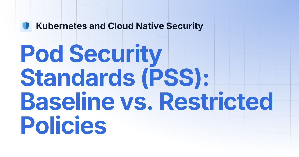Pod Security Standards (PSS): Baseline vs. Restricted Policies ...