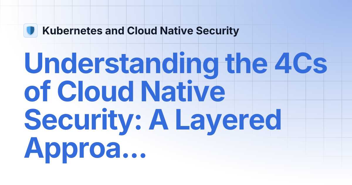 Understanding The 4cs Of Cloud Native Security A Layered Approach